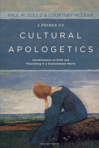 A Primer on Cultural Apologetics: Conversations on Faith and ...