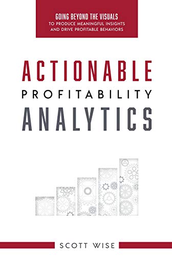 Actionable Profitability Analytics: Going Beyond The Visuals To Produce Meaningful Insights And ...