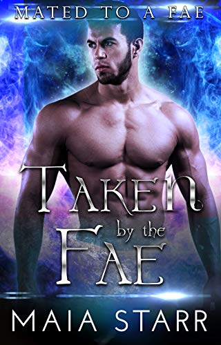 Taken by the Fae (Mated to a Fae #1) by Maia Starr | Goodreads