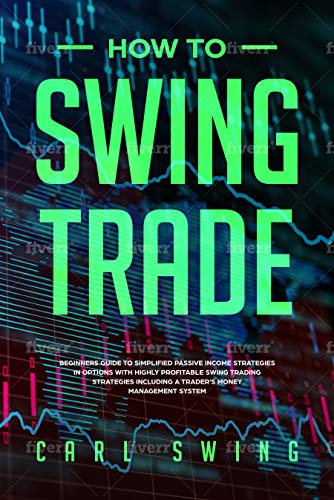 How To Swing Trade: A beginners guide to simplified passive income strategies in options with ...