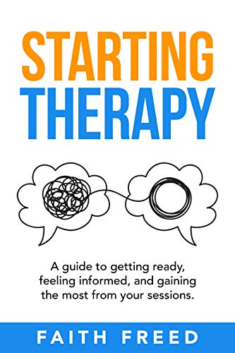 Starting Therapy: A Guide to Getting Ready, Feeling Informed, and ...