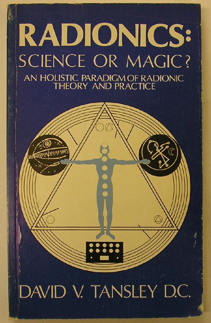 Radionics: Science or Magic? : An Holistic Paradigm of Radionic Theory ...