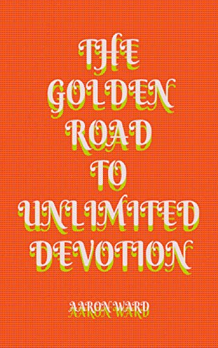 The Golden Road To Unlimited Devotion by Aaron Ward | Goodreads