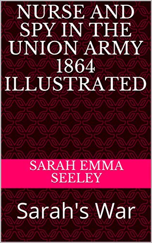 Nurse and Spy in the Union Army 1864 Illustrated: Sarah's War by Sarah ...