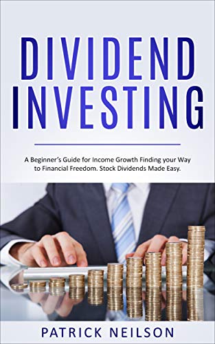 Dividend Investing: A Beginner’s Guide for Income Growth Finding your Way to Financial Freedom ...