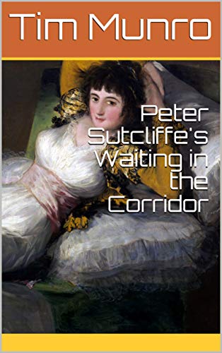 Peter Sutcliffe's Waiting in the Corridor by Tim Munro | Goodreads