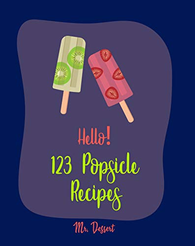 Hello! 123 Popsicle Recipes: Best Popsicle Cookbook Ever For Beginners ...