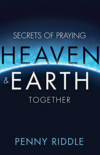 Secrets of Praying Heaven and Earth Together by Penny Riddle | Goodreads