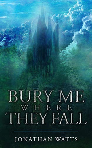 Bury Me Where They Fall by Jonathan Watts | Goodreads