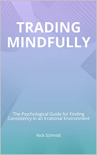 Trading Mindfully: The Psychological Guide for Finding Consistency in ...