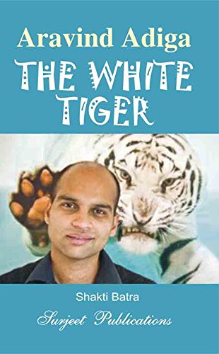 ARAVIND ADIGA: THE WHITE TIGER by Shakti Batra | Goodreads
