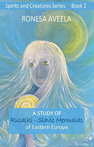 A Study of Rusalki - Slavic Mermaids of Eastern Europe by Ronesa Aveela ...