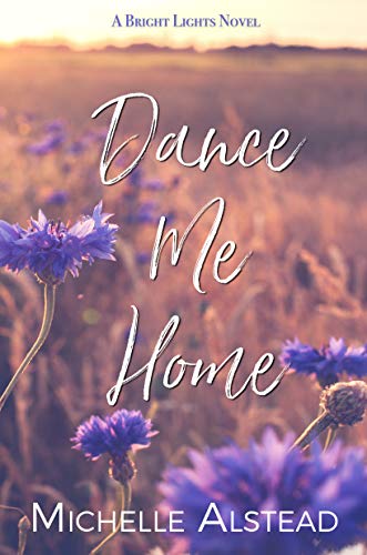 Dance Me Home: A Bright Lights Romance by Michelle Alstead | Goodreads