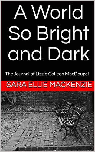 A World So Bright and Dark: The Journal of Lizzie Colleen MacDougal by ...