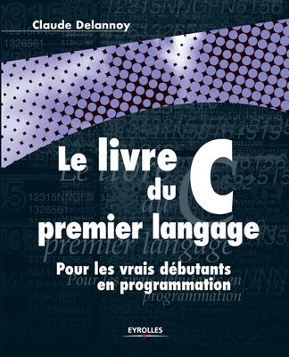 Le Livre C du premier langage (French Edition) by Claude Delannoy | Goodreads