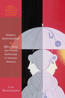 Modern Sentimentalism: Affect, Irony, and Female Authorship in Interwar ...