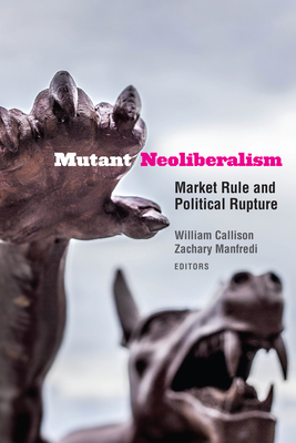 Mutant Neoliberalism: Market Rule and Political Rupture by William ...
