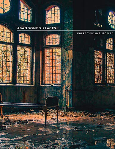 Abandoned Places: Where time has stopped: Where Time Stopped by Richard ...