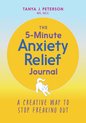 The 5-Minute Anxiety Relief Journal: A Creative Way to Stop Freaking ...