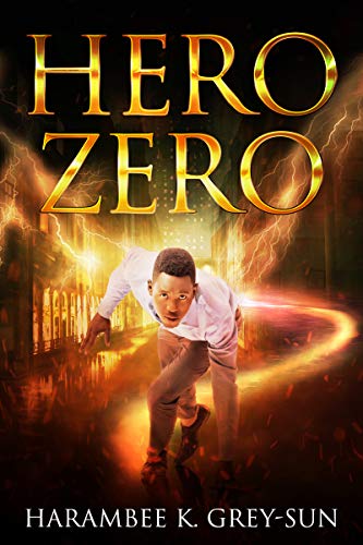 Hero Zero by Harambee K Grey-Sun | Goodreads