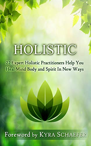Holistic: 22 Expert Holistic Practitioners Help You Heal Mind, Body And ...