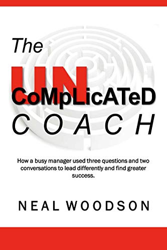 The Uncomplicated Coach: How a Busy Manager Learned to Lead Differently ...