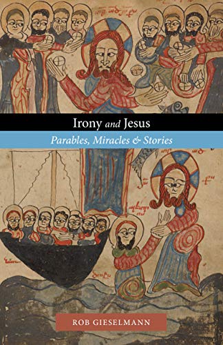 Irony and Jesus: Parables, Miracles & Stories by Rob Gieselmann | Goodreads
