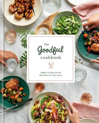 The Goodful Cookbook: Simple and Balanced Recipes to Live Well by ...