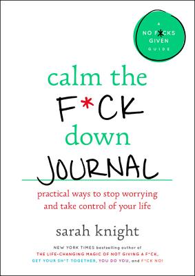 Calm the F*ck Down Journal: Practical Ways to Stop Worrying and Take ...