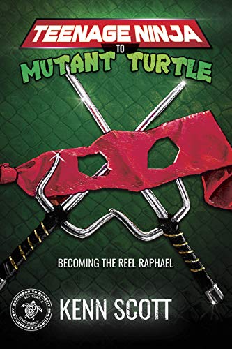 Teenage Ninja to Mutant Turtle: Becoming the Reel Raphael by Kenn Scott ...