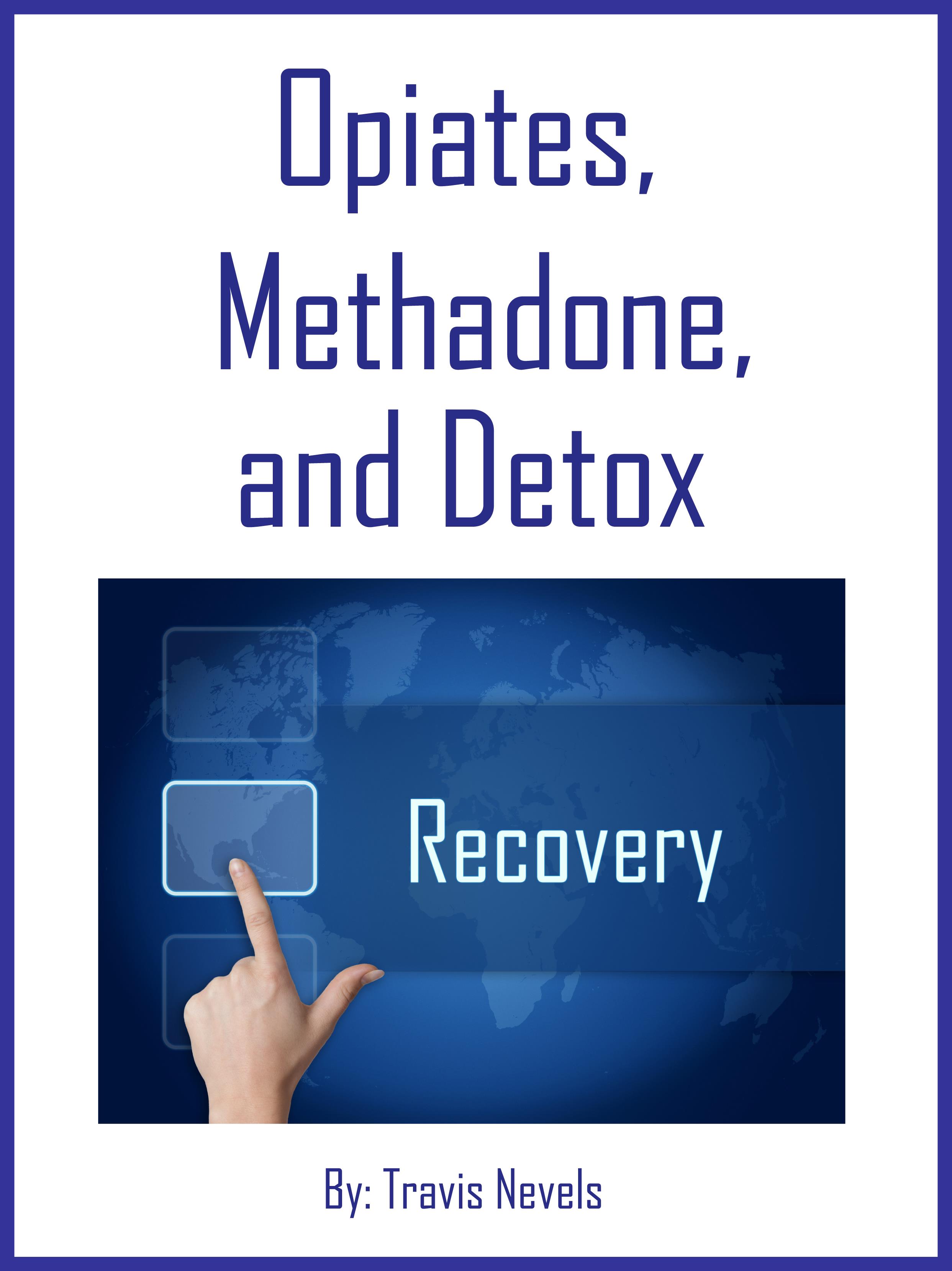 Opiates, Methadone, and Detox by Travis Nevels | Goodreads