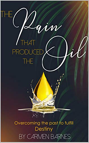 The Pain That Produced The Oil by Carmen Barnes | Goodreads