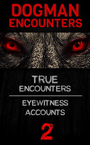 DOGMAN ENCOUNTERS SERIES: True Eye Witness Accounts #02 by What Lurks Beneath | Goodreads