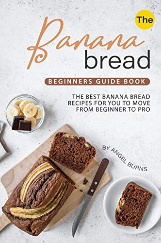 The Banana Bread Beginners Guide Book: The Best Banana Bread Recipes ...