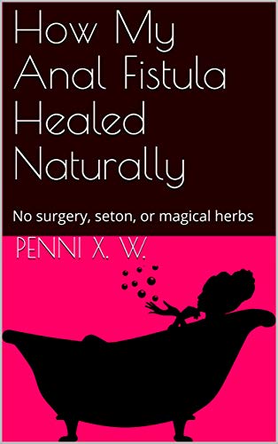 How My Anal Fistula Healed Naturally: No surgery, seton, or magical ...