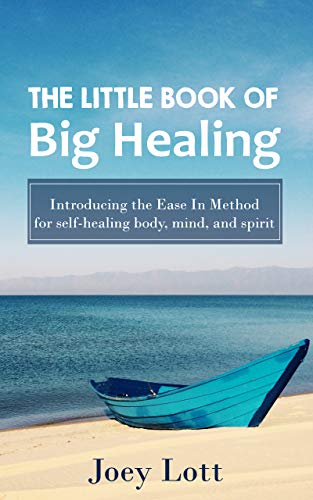 The Little Book of Big Healing: Introducing the Ease In Method for self ...