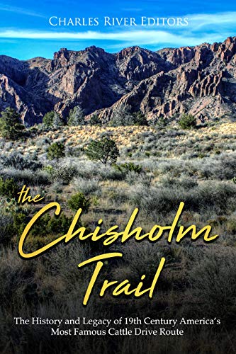 The Chisholm Trail: The History and Legacy of 19th Century America’s ...