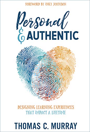 Personal & Authentic: Designing Learning Experiences That Impact a Lifetime by Thomas C. Murray ...