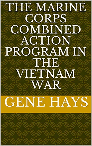 The Marine Corps Combined Action Program in the Vietnam War by Gene ...