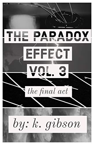 The Paradox Effect (Vol. 3): The Final Act by K Gibson | Goodreads