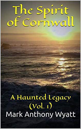 The Spirit of Cornwall: A Haunted Legacy by Mark Anthony Wyatt | Goodreads