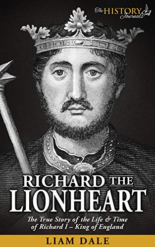 Richard the Lionheart: The True Story of the Life & Time of Richard I ...