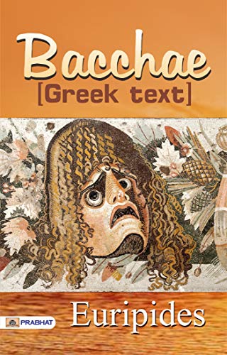 Bacchae: Euripides' Timeless Greek Tragedy of Dionysian Worship and ...