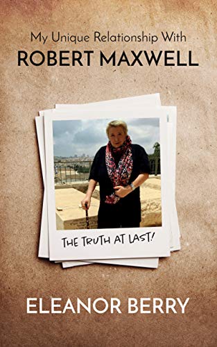 My Unique Relationship with Robert Maxwell: The Truth at Last by ...