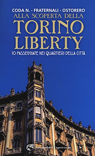 Alla scoperta della Torino liberty. 10 passeggiate nei quartieri della ...