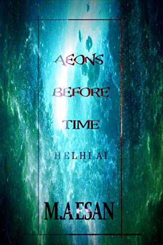 AEONS BEFORE TIME: HELHI AI by M.A Esan | Goodreads
