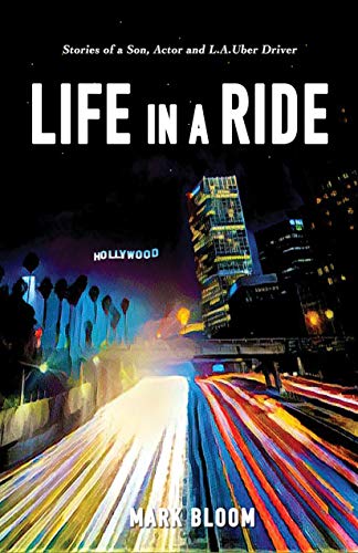 Life in a Ride: Stories of a Son, Actor and L.A. Uber Driver by Mark Bloom | Goodreads