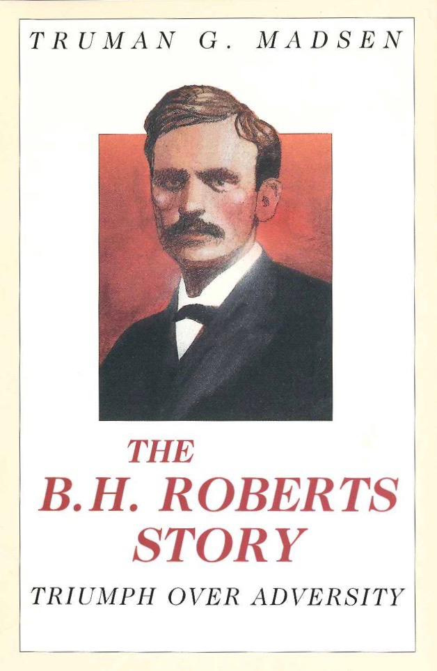 The B.H. Roberts Story: Triumph Over Adversity by Truman G. Madsen ...