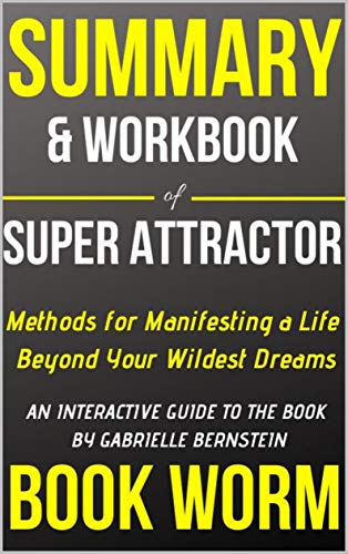 Summary & Workbook of Super Attractor: Methods for Manifesting a Life ...