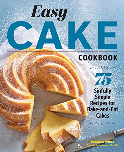 Easy Cake Cookbook: 75 Sinfully Simple Recipes for Bake-and-Eat Cakes ...